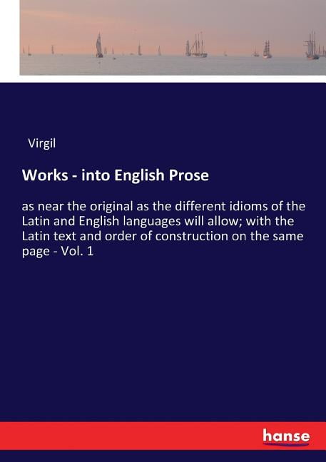 Works - into English Prose: as near the original as the different ...