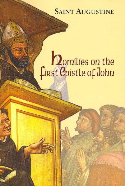 Works of Saint Augustine: Homilies on the First Epistle of John ...
