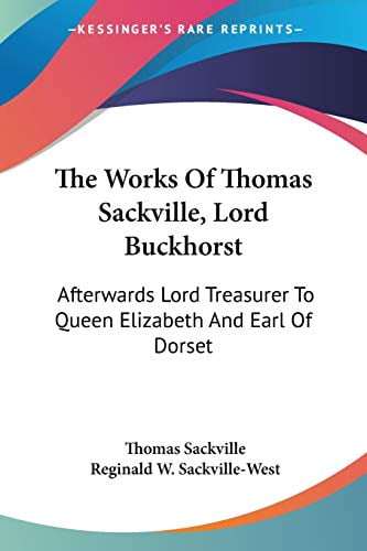Works of Thomas Sackville, Lord Buckhurst : Afterwards Lord Treasurer ...
