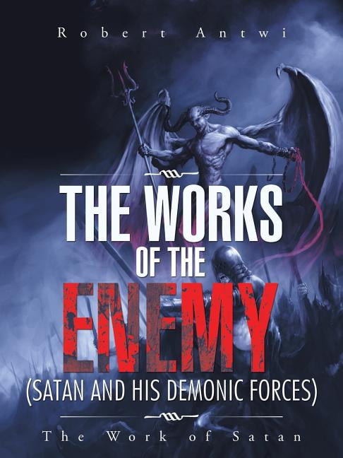 Works of the Enemy(satan and His Demonic Forces) : The Work of Satan ...
