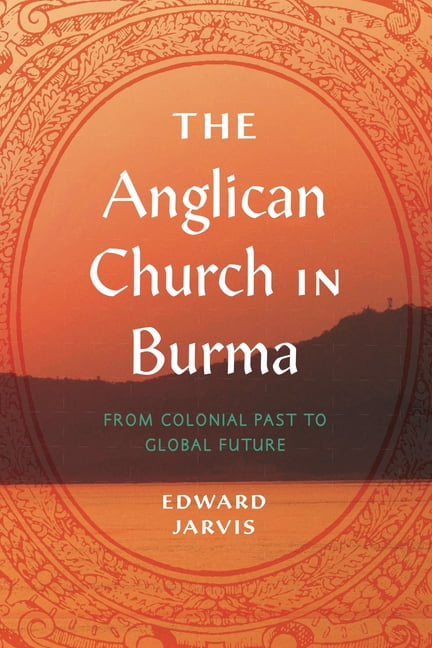 World Christianity The Anglican Church in Burma: From Colonial Past to ...