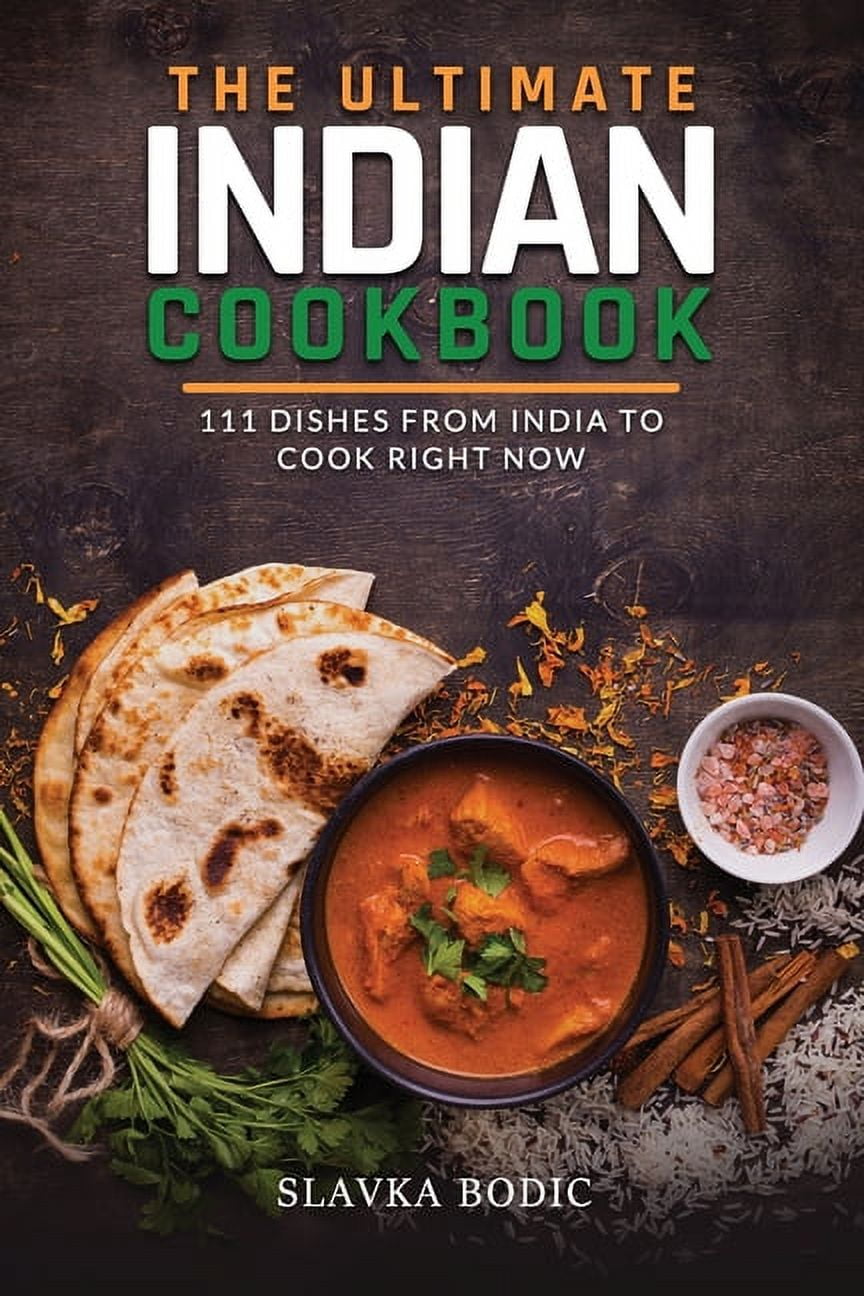 The Ultimate Indian Cookbook: 111 Dishes From India To Cook Right Now ...