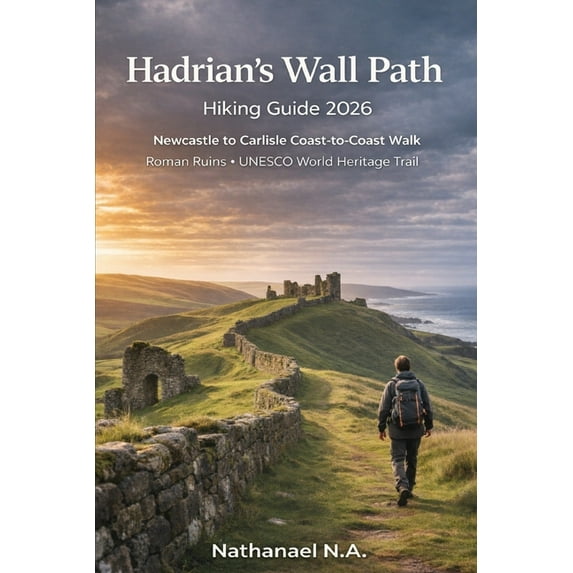 World Explorer Hadrian's Wall Path Hiking Guide 2026: Newcastle to ...