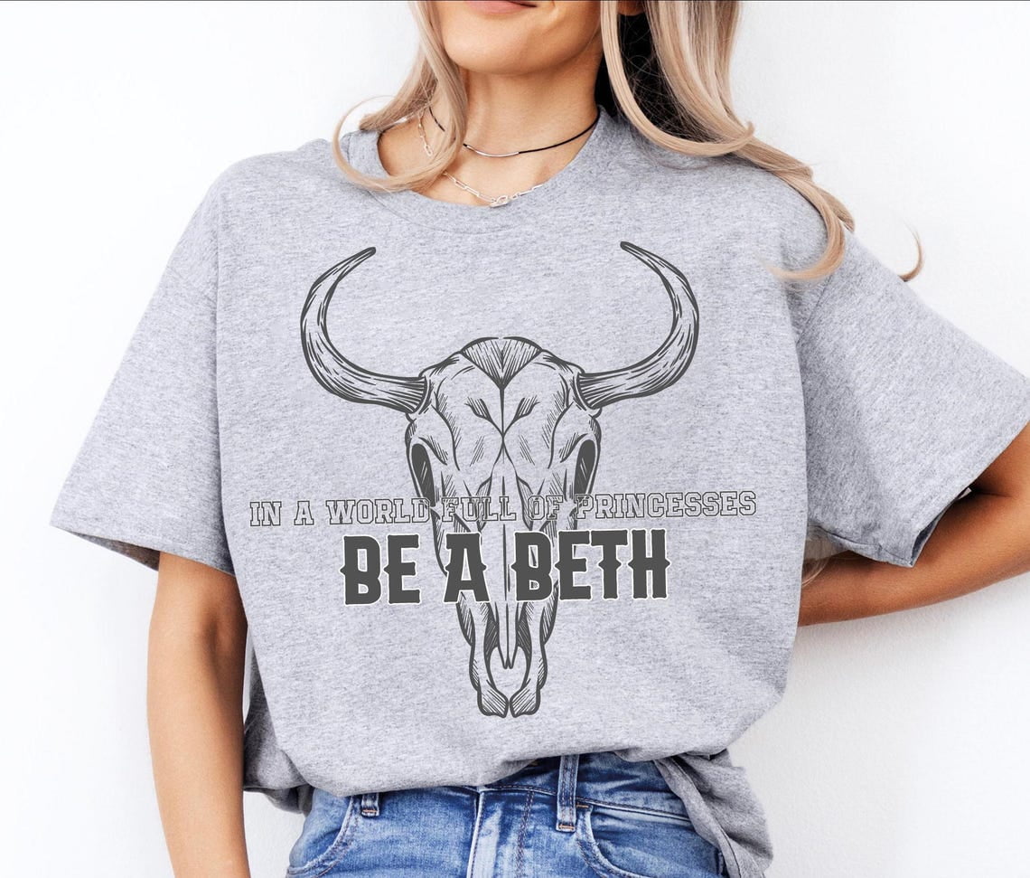In A World Full Of Princess Be a Beth Shirt, Bull Skull Shirt, Wild ...