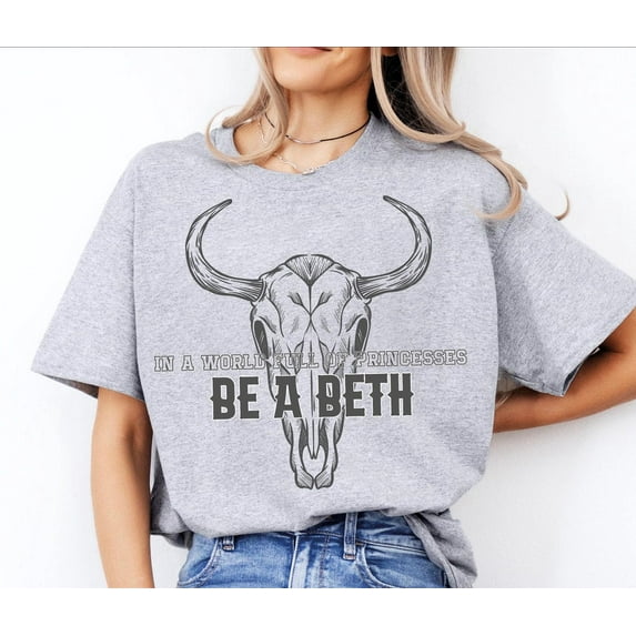 In A World Full Of Princess Be a Beth Shirt, Bull Skull Shirt, Wild West Sweatshirt, Be a Beth ...
