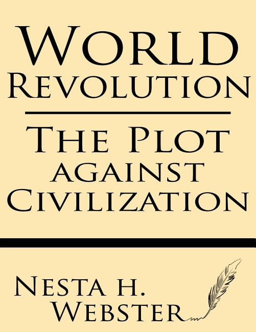 World Revolution: The Plot Against Civilization -- Nesta H. Webster ...