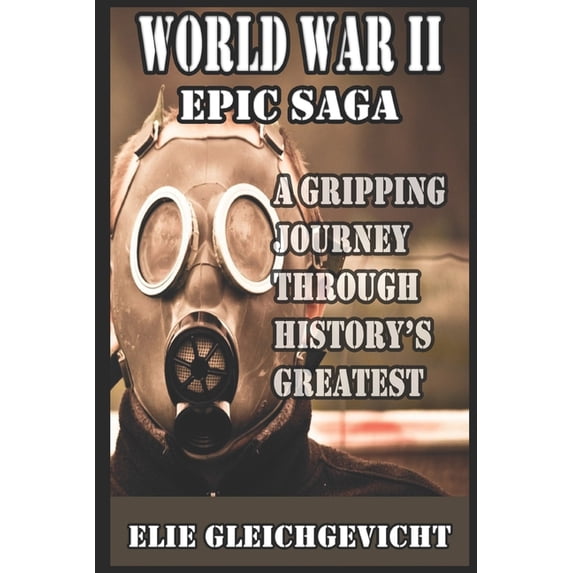 World War II Epic Saga A Gripping Journey Through History's Greatest ...