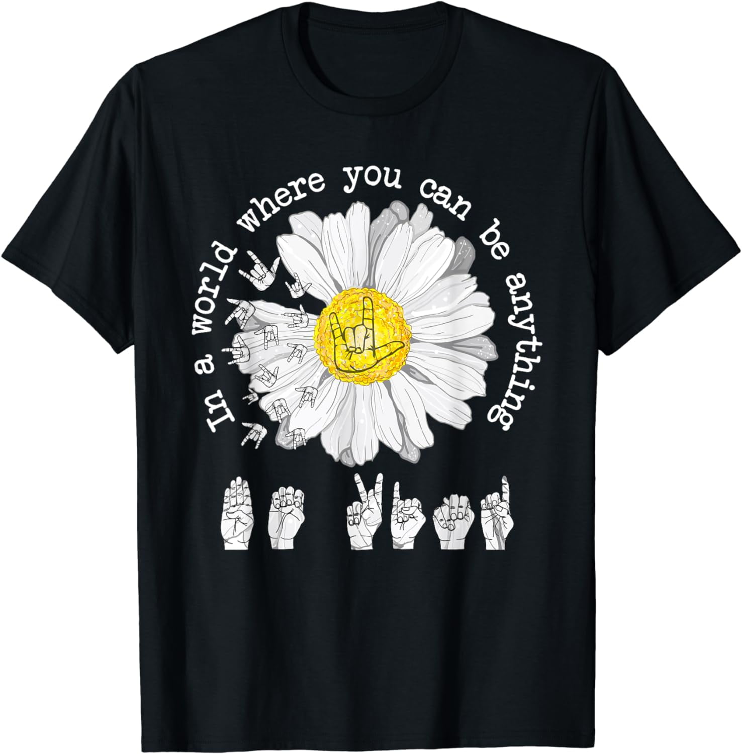 World Where You Can Be Anything Be Kind Daisy Sign Language T-Shirt ...