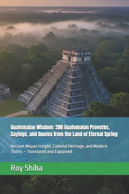 The World Wisdom Archive Guatemalan Wisdom: 200 Guatemalan Proverbs ...