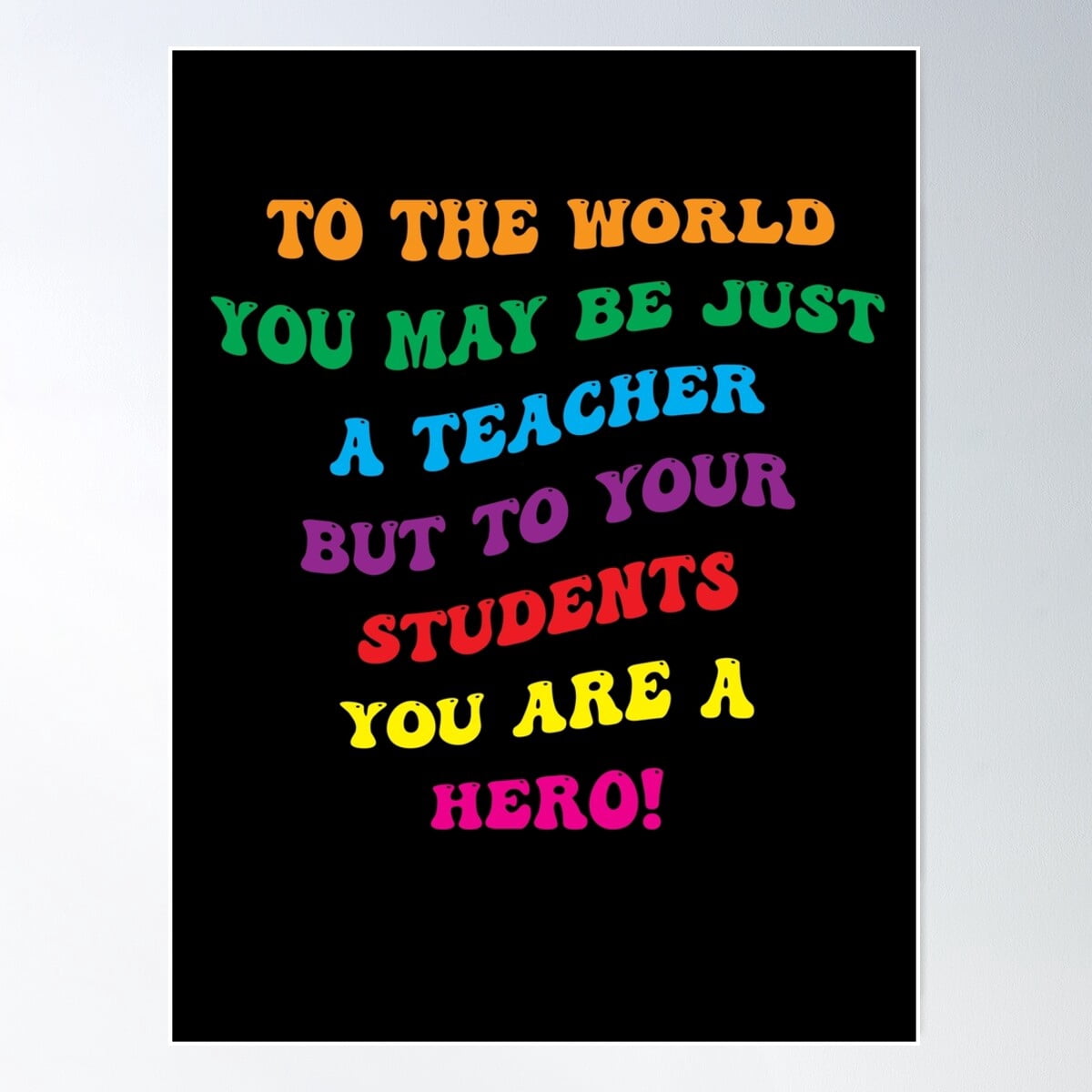 To The World You May Be Just A Teacher But To Your Students You Are A ...
