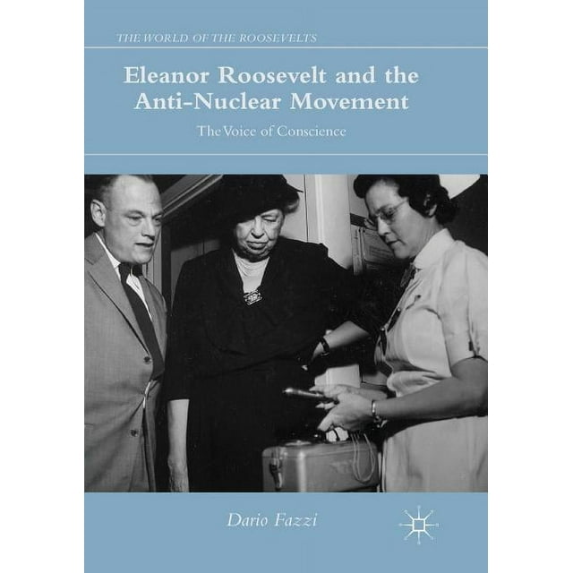 World of the Roosevelts: Eleanor Roosevelt and the Anti-Nuclear ...