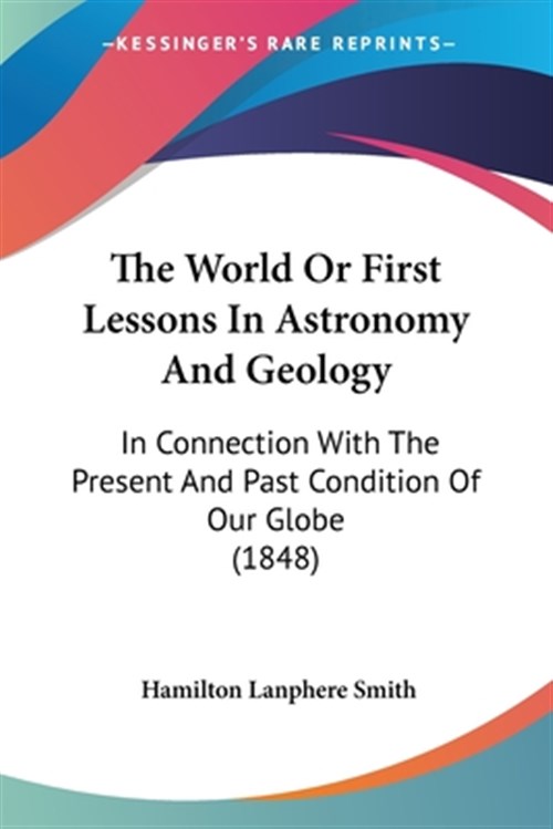 World or First Lessons in Astronomy and Geology : In Connection With ...
