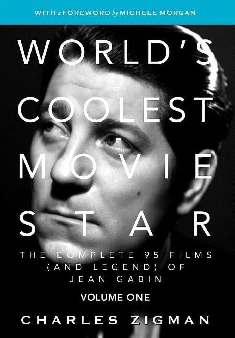 World's Coolest Movie Star: The Complete 95 Films (and Legend) of Jean Gabin. Volume One ...