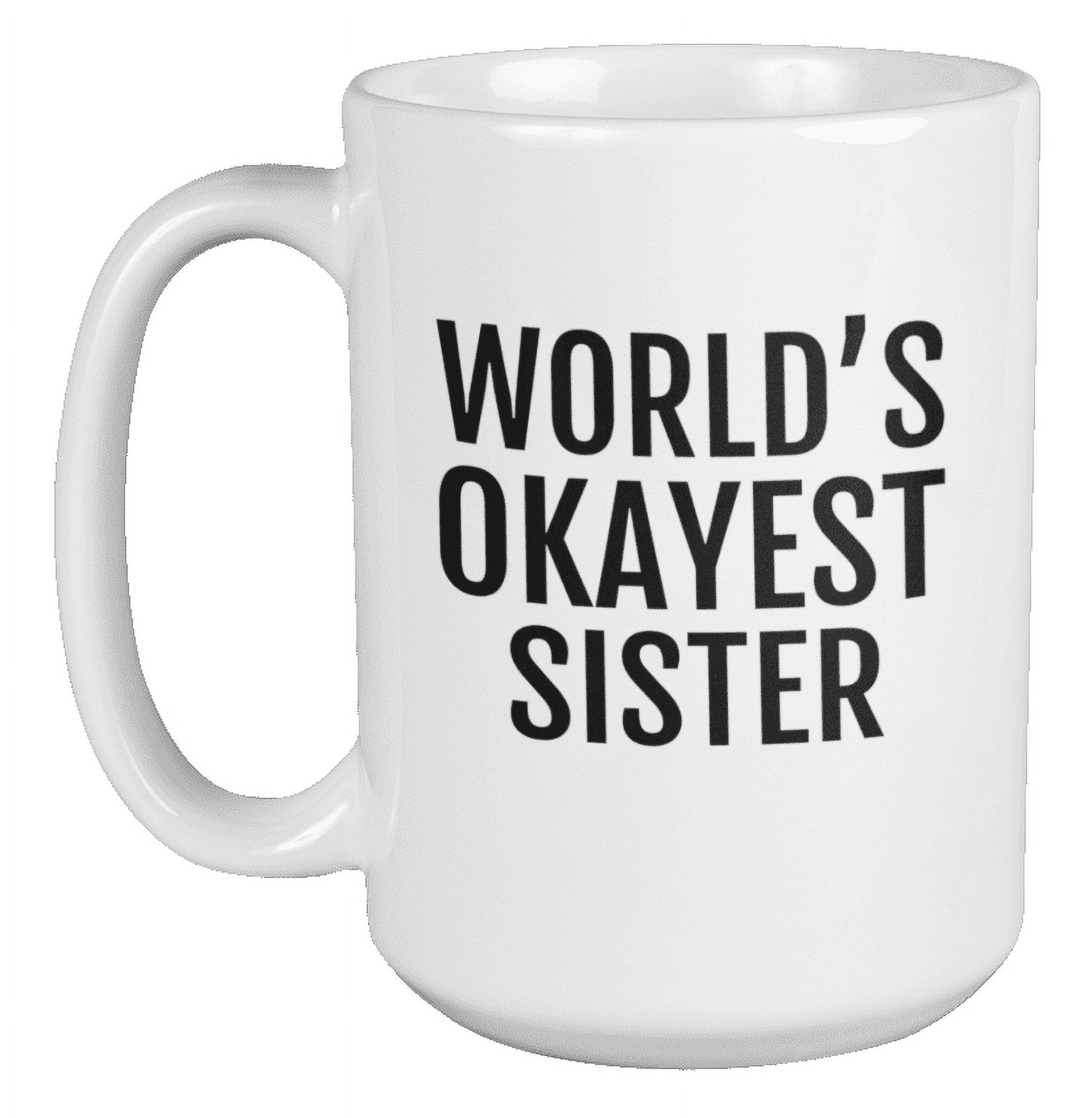 World's Okayest Sister. Cool Sister's Gifts Or Any Occasion Coffee ...