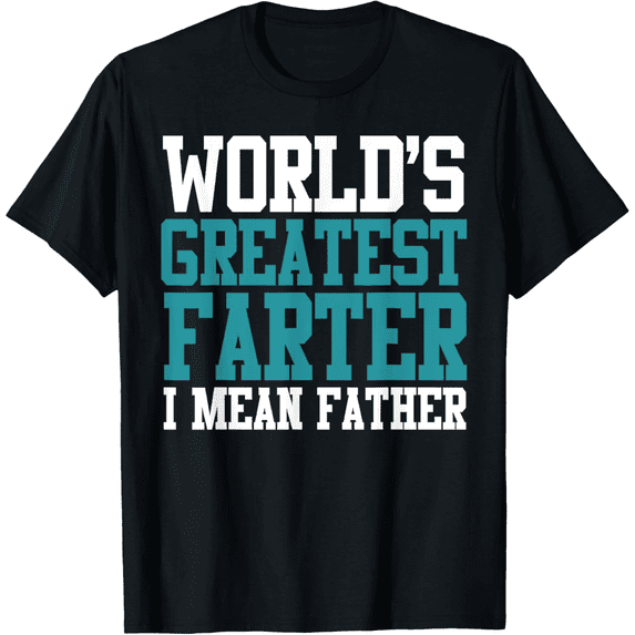 Worlds Best Farter I Mean Father T-Shirt Men’s T-Shirt Cool Dad Joke ...