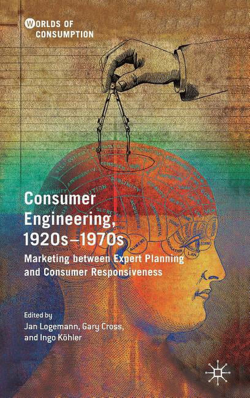 Worlds of Consumption Consumer Engineering, 1920s-1970s: Marketing ...