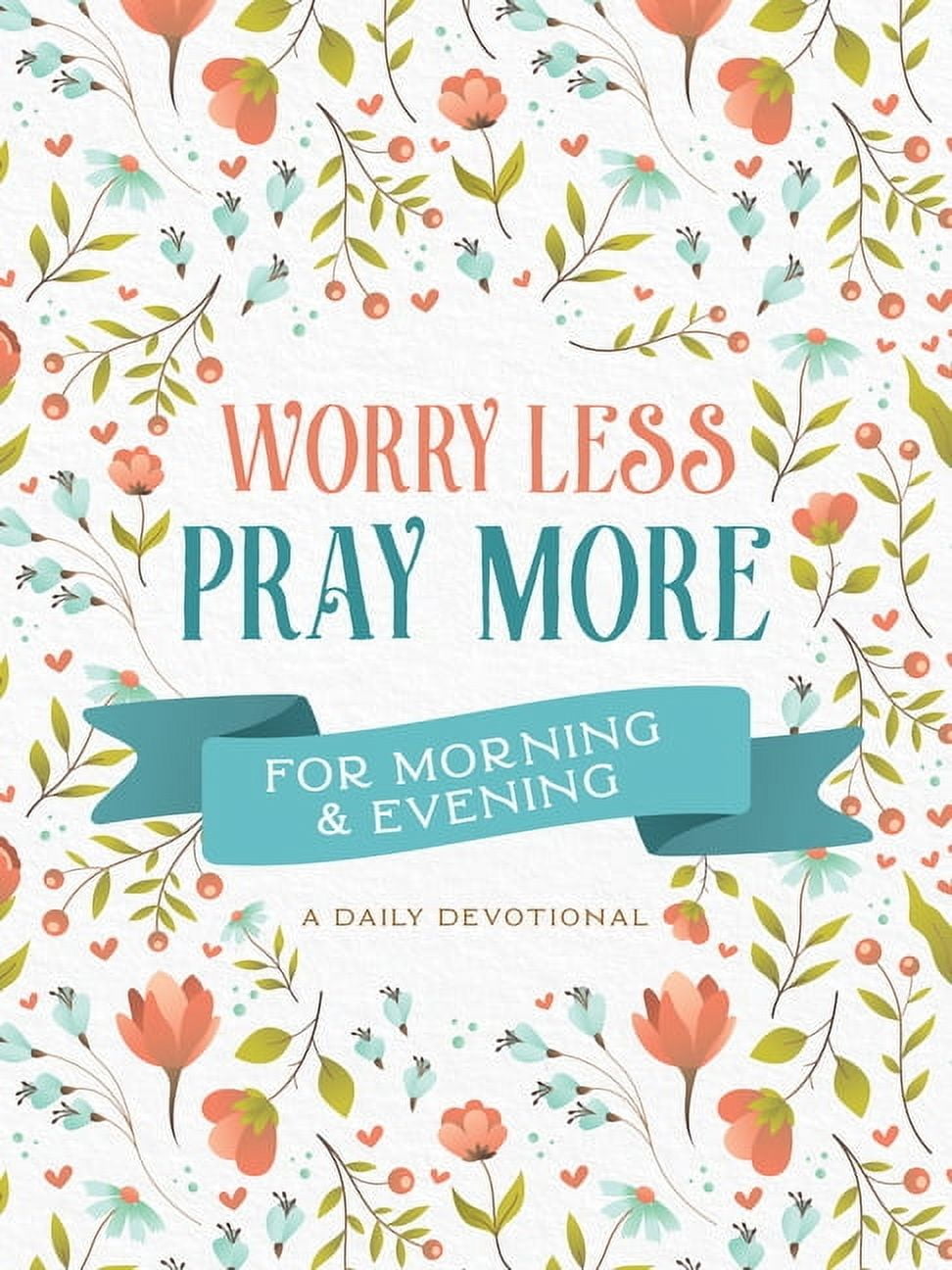 Worry Less, Pray More for Morning and Evening: A Daily Devotional ...