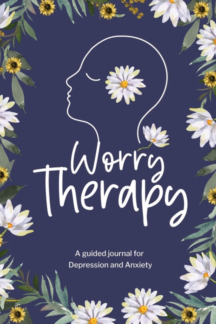 Worry Therapy : A Guided Journal for Depression and Anxiety, Prompt ...