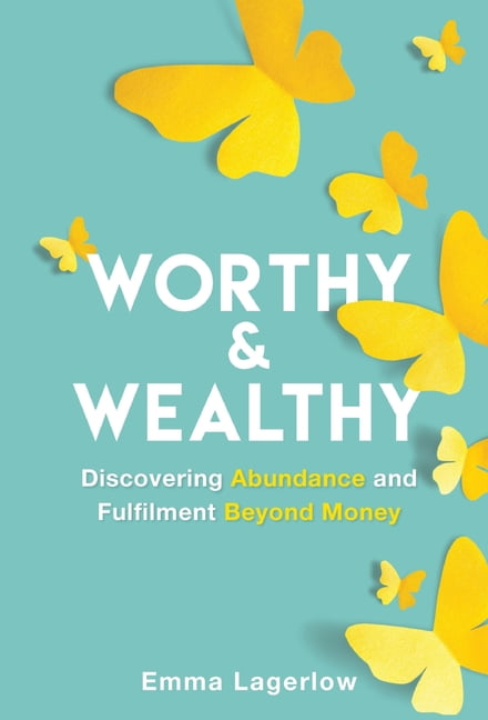 Worthy and Wealthy: Discovering Abundance and Fulfilment Beyond Money ...