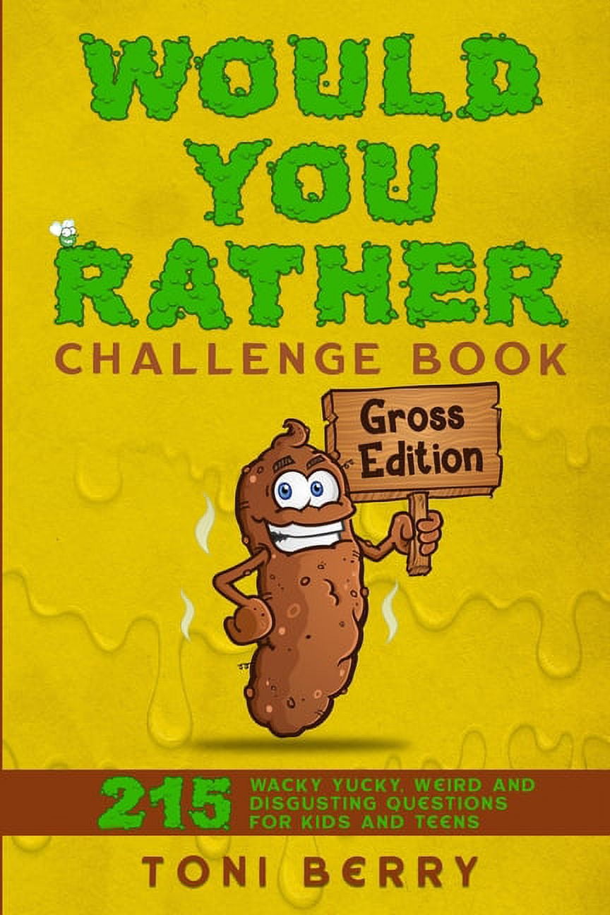 Would You Rather Challenge Book Gross Edition: 215 Wacky, Yucky, Weird ...
