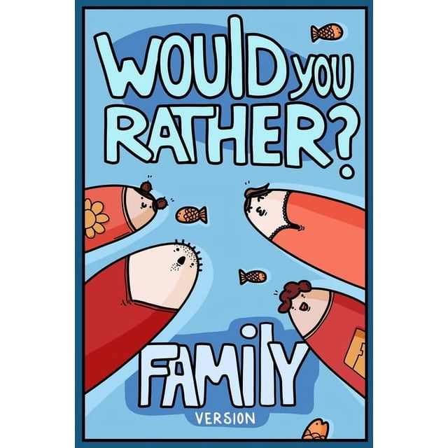 Would You Rather? Family Version: Would You Rather Questions Family ...