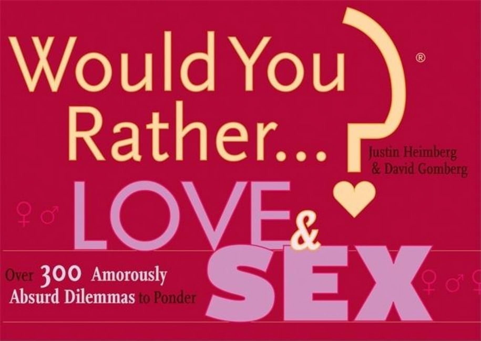 Would You Rather...?: Love and Sex: Over 300 Amorously Absurd Dilemmas ...