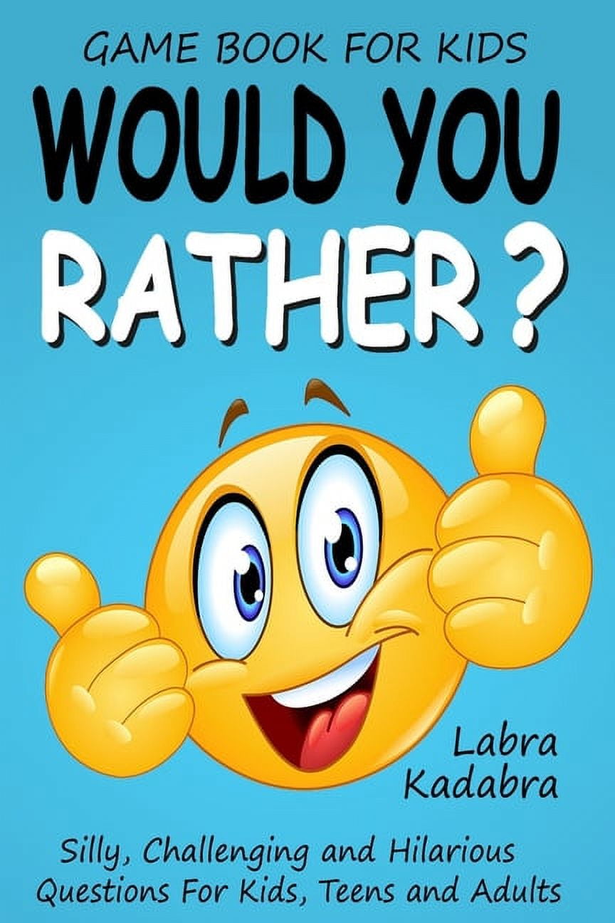 Would You Rather? Silly, Challenging and Hilarious Questions For Kids ...