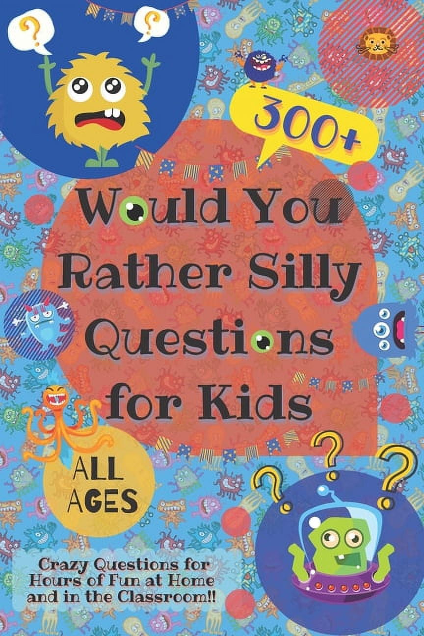Would You Rather Silly Questions for Kids: 300+ Crazy Questions for ...