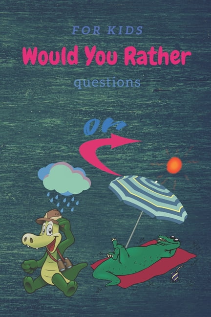Would You Rather questions For kids: gross, hard, clean, difficult ...