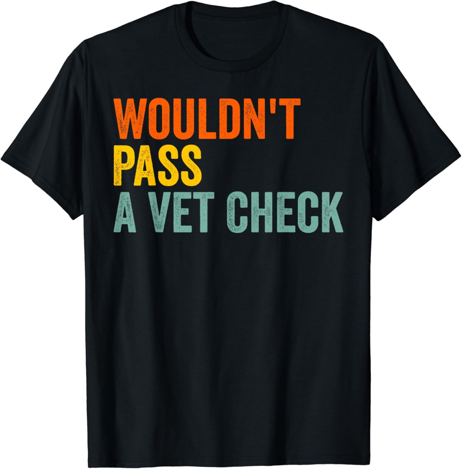 Wouldn't Pass A Vet Check Funny Wouldn't Pass A Vet Check T-Shirt ...