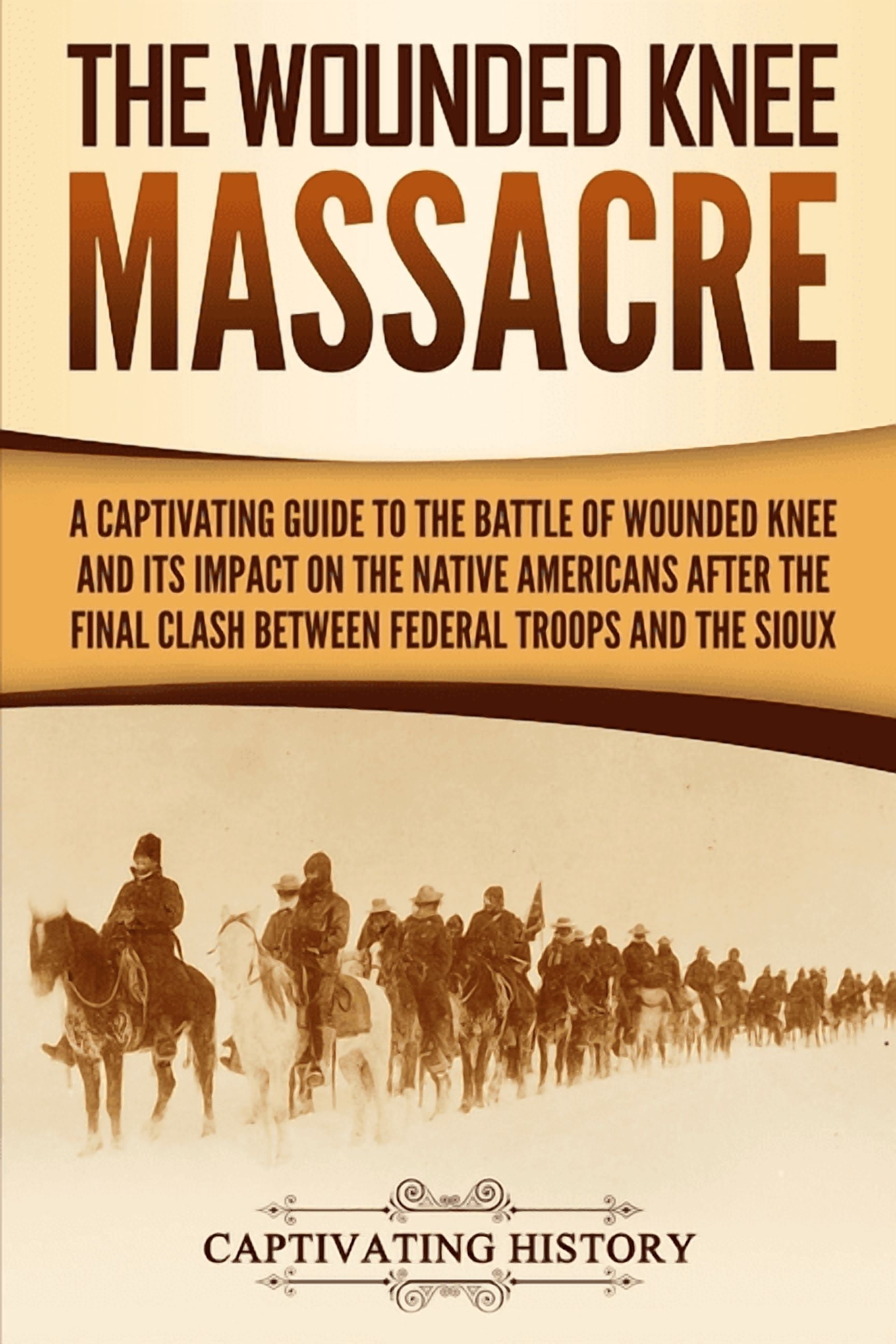 The Wounded Knee Massacre: A Captivating Guide to the Battle of Wounded ...