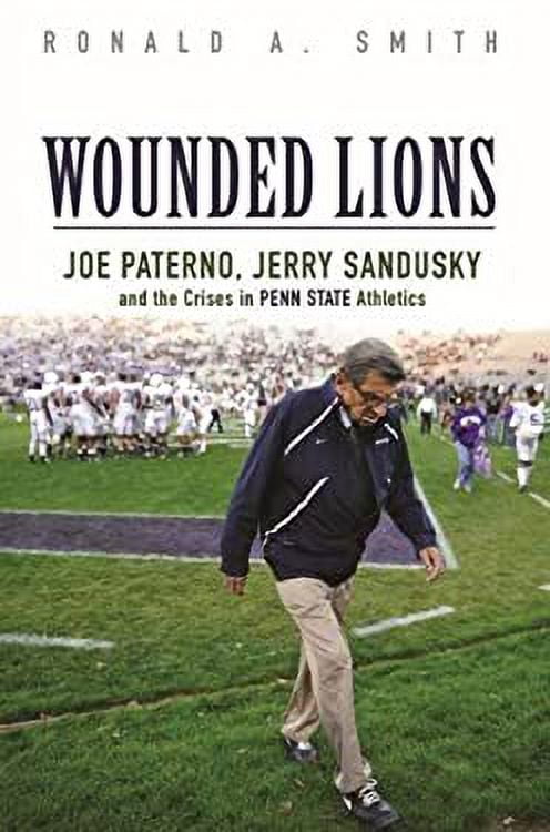 Pre-Owned Wounded Lions : Joe Paterno, Jerry Sandusky, and the Crises ...