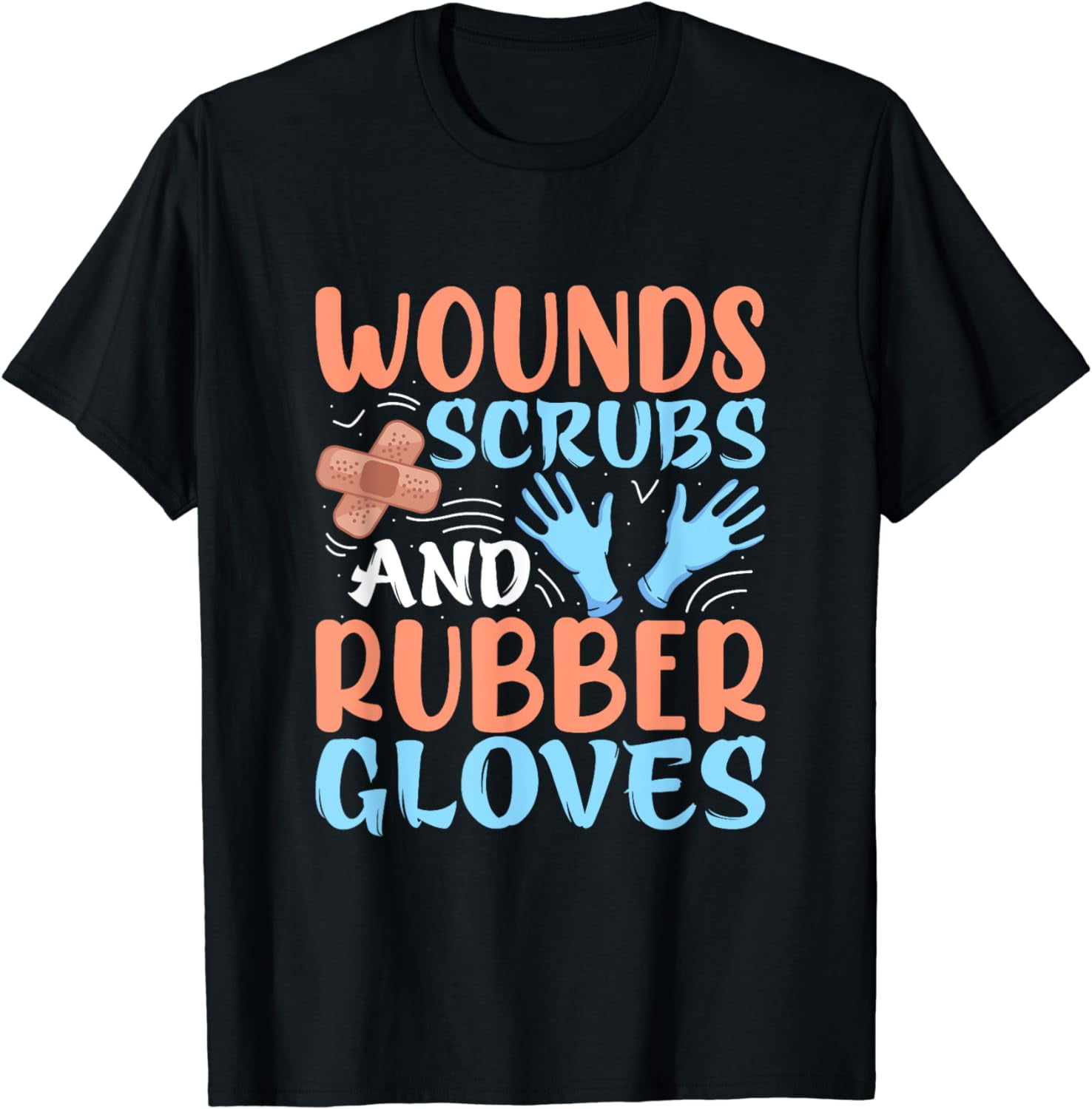 Wounds Scrubs Rubber Gloves Funny Nurse Wound Care Nursing T-Shirt ...