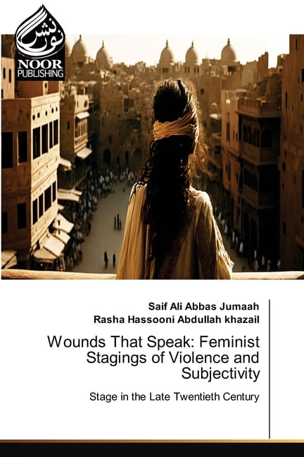 Wounds That Speak: Feminist Stagings of Violence and Subjectivity ...