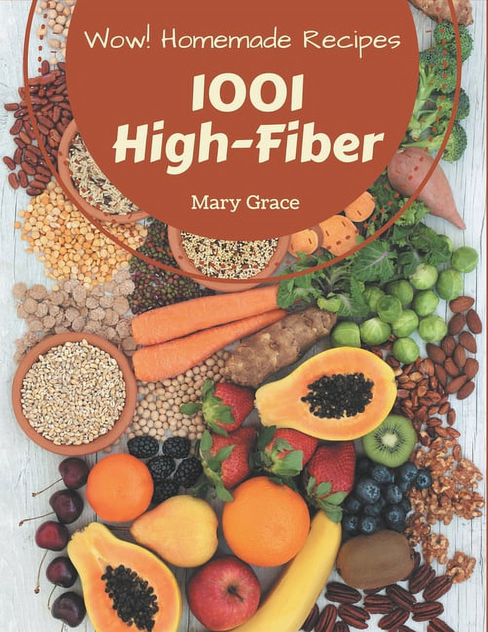 Wow! 1001 Homemade High-Fiber Recipes: Making More Memories in your ...