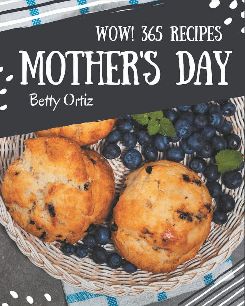 Wow! 365 Mother's Day Recipes: The Best Mother's Day Cookbook that ...