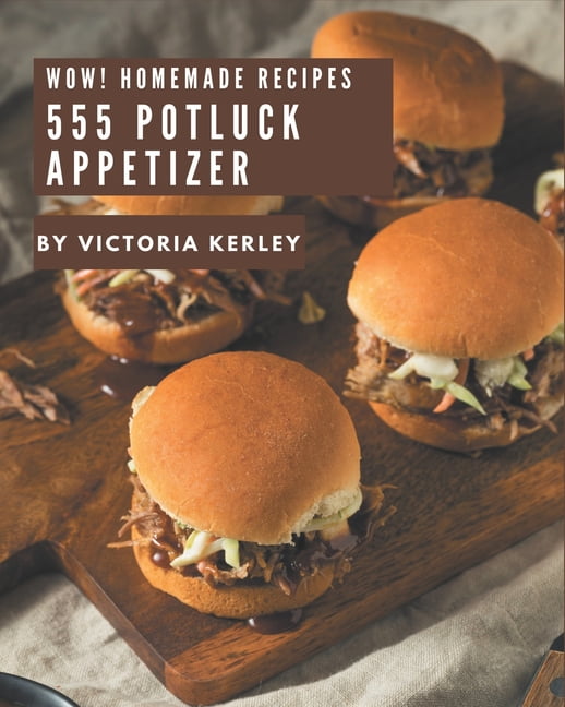 Wow! 555 Homemade Potluck Appetizer Recipes: A One-of-a-kind Homemade ...