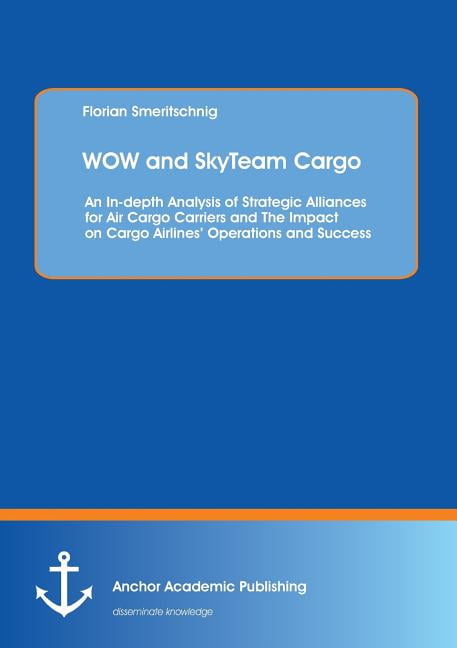 WOW and SkyTeam Cargo: An In-depth Analysis of Strategic Alliances for Air Cargo Carriers and ...