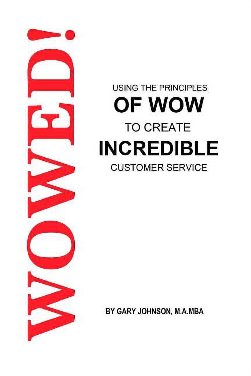 Wowed! Using The Principles Of Wow To Create Incredible Customer ...