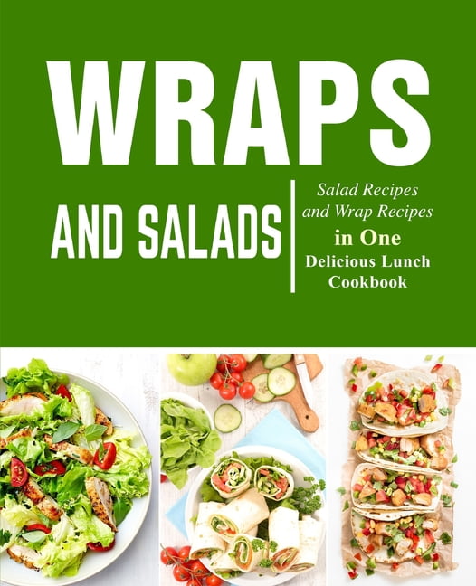Wraps and Salads: Salad Recipes and Wraps Recipes in One Delicious ...