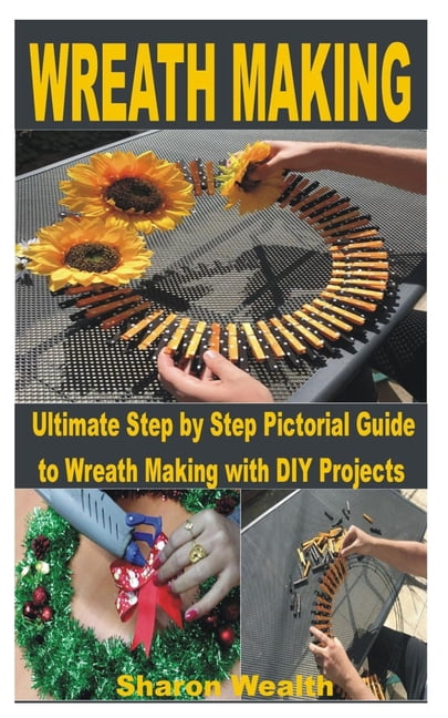 Wreath Making: Ultimate Step by Step Pictorial Guide to Wreath Making ...