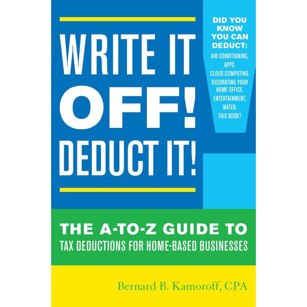 Write It Off! Deduct It! : The A-to-Z Guide to Tax Deductions for Home ...