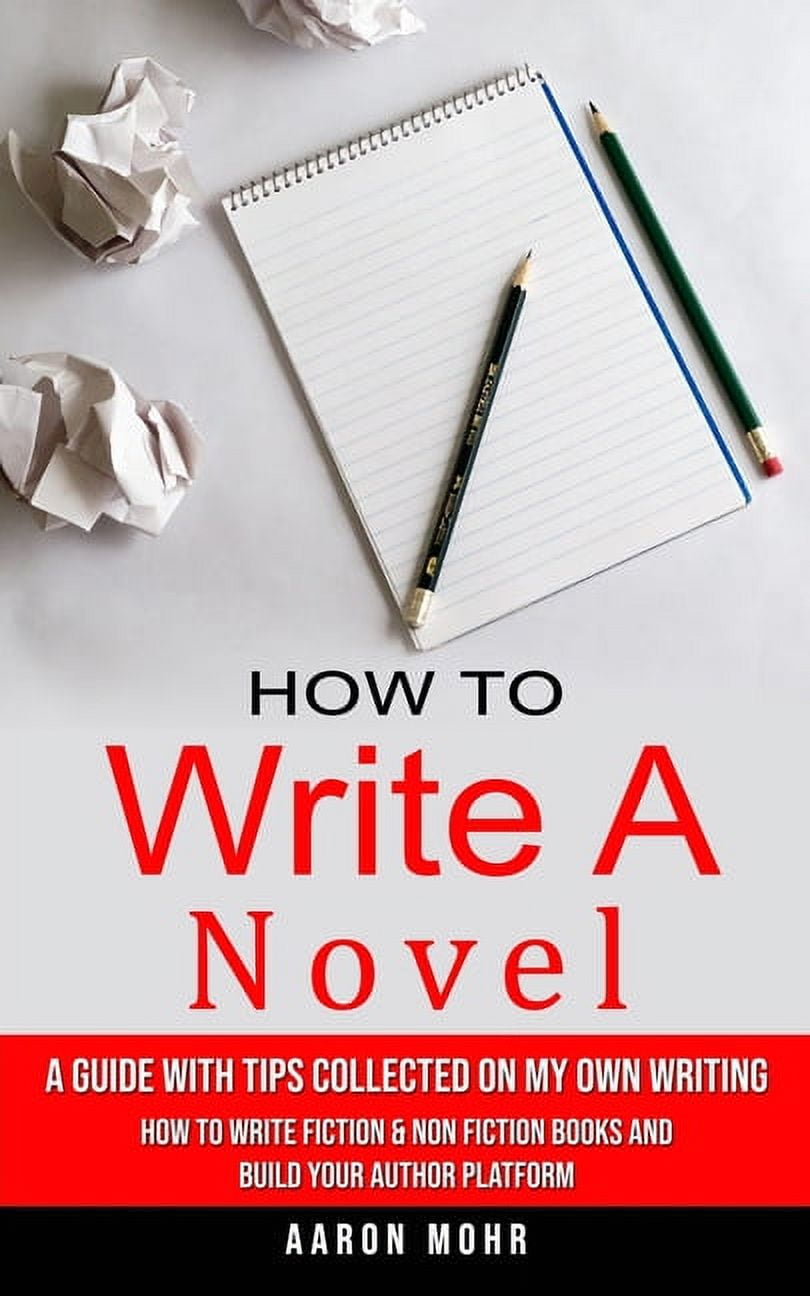 How to Write a Novel: A Guide With Tips Collected on My Own Writing (How to Write Fiction & Non ...