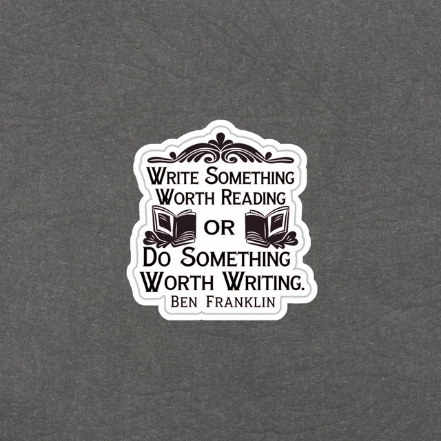 Write Something Worth Reading Or Do Something Worth Writing ...