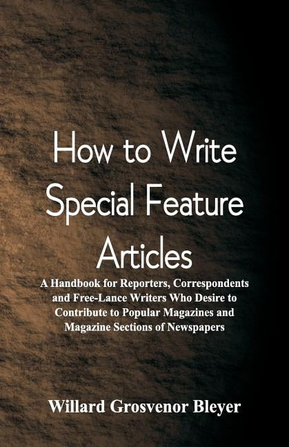How To Write Special Feature Articles: A Handbook for Reporters ...