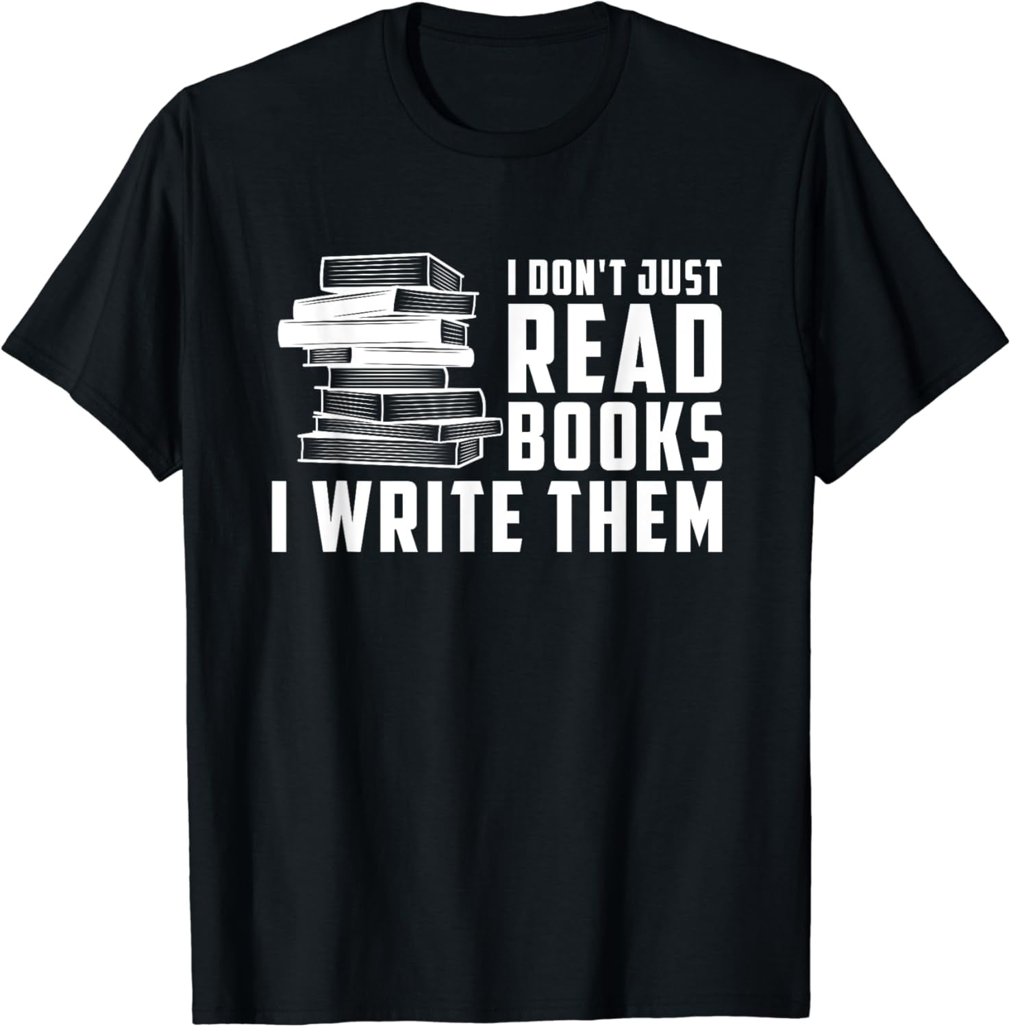 Writer Author - I Don't Just Read Books I Write Them T-Shirt - Walmart.com