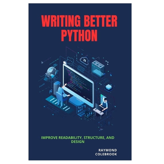 Writing Better Python: Improve Readability, Structure, and Design ...