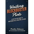 Writing Blockbuster Plots: A Step-by-Step Guide to Mastering Plot, Structure, and Scene ...