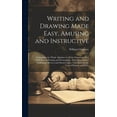 Writing and Drawing Made Easy, Amusing and Instructive: Containing the ...