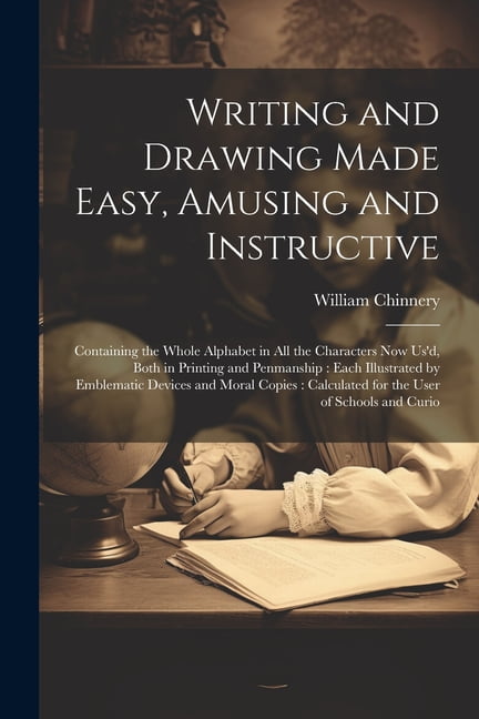 Writing and Drawing Made Easy, Amusing and Instructive: Containing the ...